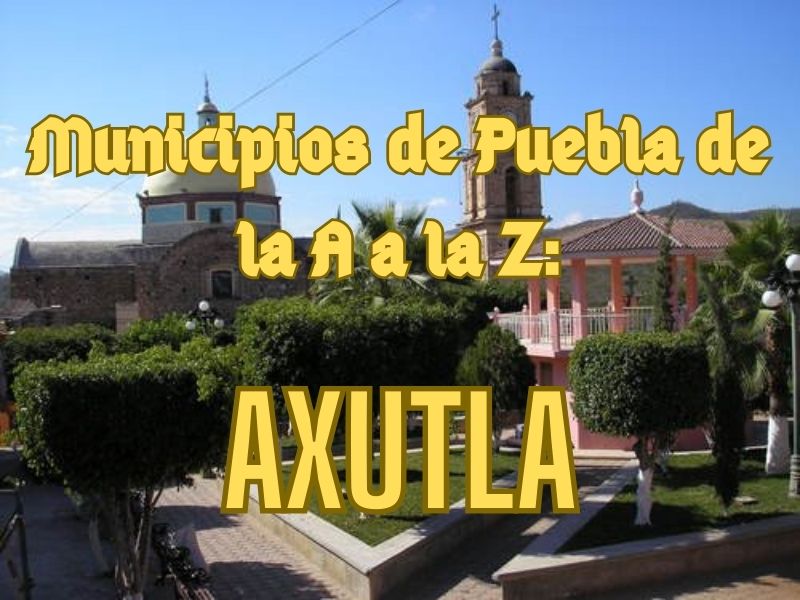 Municipios de Puebla de la A a la Z: Axutla | Contundente